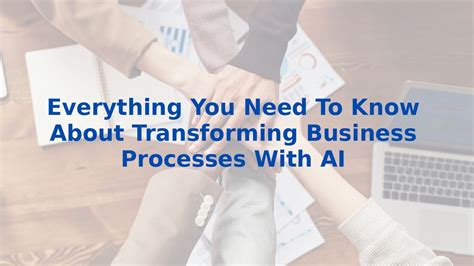 Everything You Need To Know About Transforming Business Processes With Ai