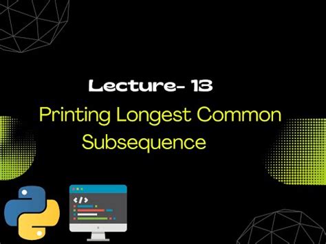 Lec 13 Print Longest Common Subsequence Dynamic Programming Python