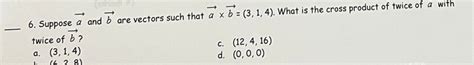 Solved 6 Suppose A And B Are Vectors Such That Ab 3 1 4 Chegg Com