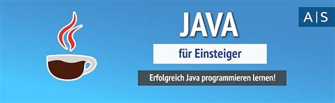Java Programmieren Für Einsteiger Das Fundierte Und Praxisrelevante
