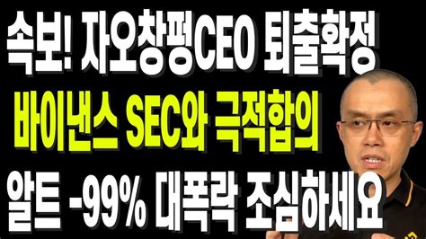 비트코인 리플 도지코인 이더리움 속보 자오창펑ceo 퇴출확정 바이낸스 Sec와 극적합의 알트 99 대폭락 조심하세요