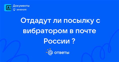 Отдадут ли посылку с вибратором в почте России Ответы Mail