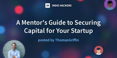A Mentors Guide To Securing Capital For Your Startup Indie Hackers