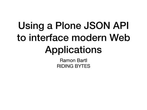 Using A Plone Json Api To Interface Modern Web Applications Ppt