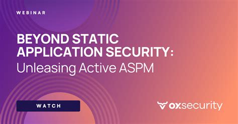 Beyond Static Application Security Unleashing Active Aspm Ox Security