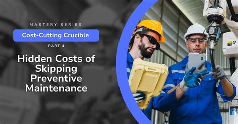 The Cost Cutting Crucible Part The Hidden Costs Of Ignoring Preventive Maintenance Programs