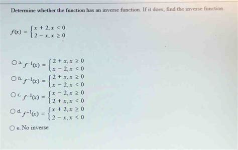 Solved Determine Whether The Function Has An Inverse Function If It Does Find The Inverse