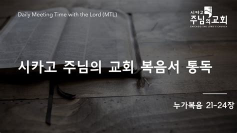 [시카고 주님의 교회 복음서 통독] 누가복음 21 24장 Youtube