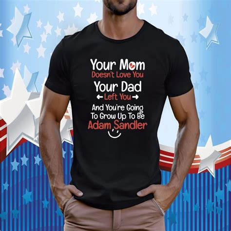 Your Mom Doesnt Love You Your Dad Left You And Youre Going To Grow Up