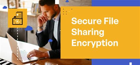 Secure File Sharing Encryption How To Keep Your Data Safe And Secure
