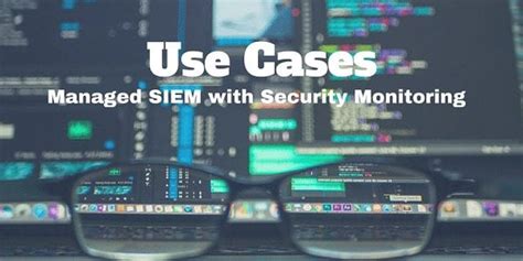 SIEM Use Cases The Top 4 Reasons To Outsource