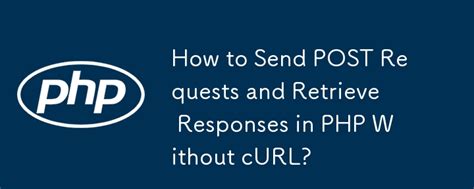 How To Send Post Requests And Retrieve Responses In Php Without Curl Php Tutorial Phpcn