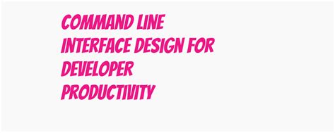 Design Cli Tools To Maximize Developer Productivity What Features And