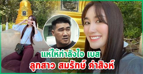 ให้กำลังใจ เบส คำสิงห์ ลูกสาวของ สมรักษ์ คำสิงห์ ขอให้ผ่านไปได้ด้วยดี หลังมีข่าวสมรักษ์อนาจาร