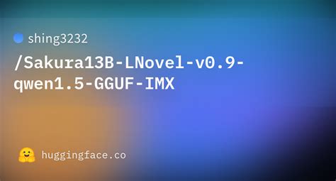 Sakura0 9 13B Qwen1 5 Iq4xs 1 3 Gguf Shing3232 Sakura13B LNovel V0 9