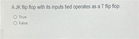 Solved A JK Flip Flop With Its Inputs Tied Operates As A T Chegg Com