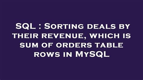 Sql Sorting Deals By Their Revenue Which Is Sum Of Orders Table Rows