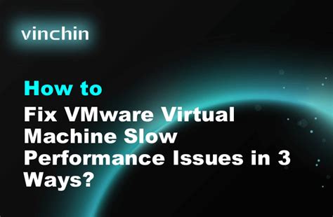 How To Fix Vmware Virtual Machine Slow Performance Issues In 3 Ways