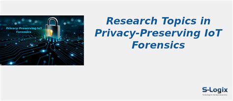Privacy Preserving Iot Forensics Research Topics For Phd S Logix
