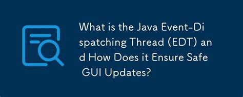 什麼是 Java 事件調度執行緒 Edt 以及它如何確保安全的 Gui 更新? Java教程 Php中文網 什麼是 Java 事件調度執行緒 Edt 以及它如何確保安全的 Gui 更新? Java教程 Php中文網