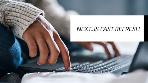 Nextjs Fast Refresh Boost Your React Development Speed