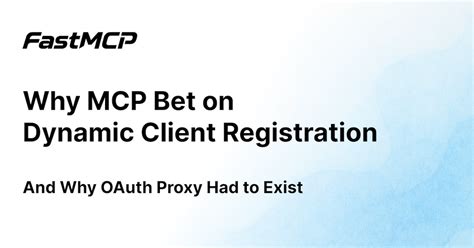 Why Mcp Bet On Dynamic Client Registration And Why Oauth Proxy Had To Exist Fastmcp Blog
