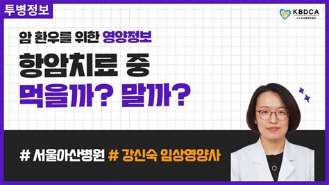 [건강정보] 항암치료 중 먹을까 말까 항암치료 암 환자 식사 조심해야 할 음식 도움이 되는 음식 항암식단 항암음식 서울아산병원 강신숙 임상영양사 3편
