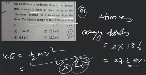An Electron In H Atom In Its Ground State Absorbs 1 50 Times As Much As E