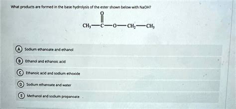 What Products Are Formed In The Base Hydrolysis Of The Ester Shown Below With Naoh Ch3 C O O