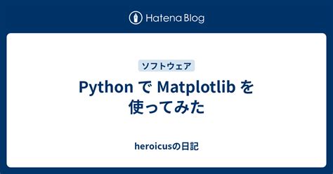 Python で Matplotlib を使ってみた Heroicusの日記
