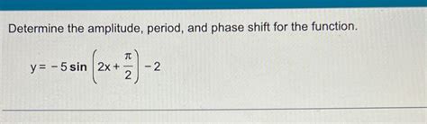 solved determine the amplitude period and phase shift for