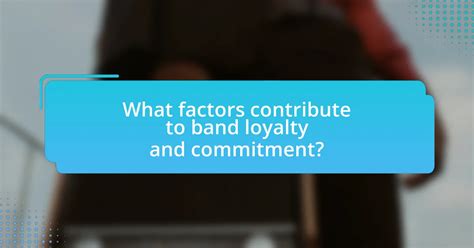 The Psychology Of Band Loyalty And Commitment •