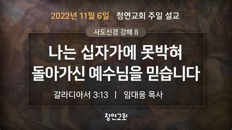 221106 청연교회 주일설교 나는 십자가에 못 박혀 돌아가신 예수님을 믿습니다 갈라디아서 313 임대웅 목사