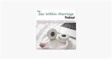 Sex Within Marriage Podcast Exploring Married Sexuality From A Christian Perspective On Apple