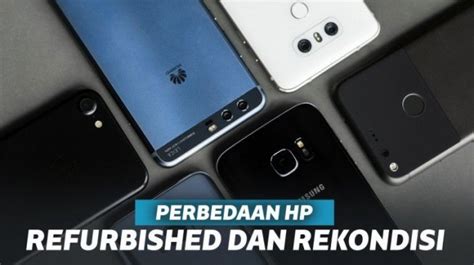 Hp Refurbished Perbedaannya Dengan Hp Rekondisi