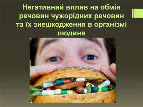 Негативний вплив на обмін речовин чужорідних речовин та їх знешкодження в організмі людини