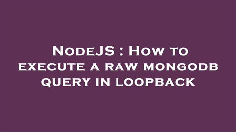 NodeJS How To Execute A Raw Mongodb Query In Loopback YouTube