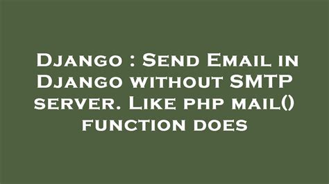 Django Send Email In Django Without Smtp Server Like Php Mail