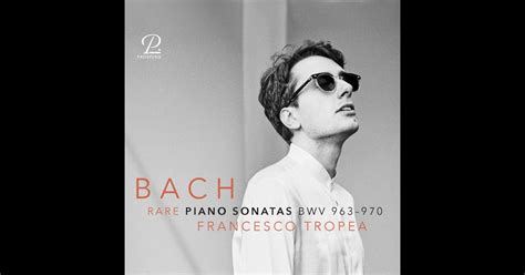 Bach Rare Piano Sonatas Bwv 963 970》 Francesco Tropea的专辑 Apple Music