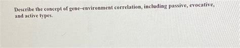 Solved Describe The Concept Of Gene Environment Correlation