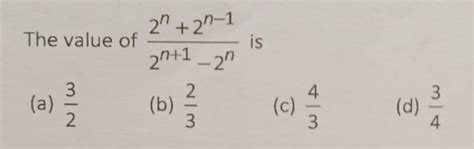 The Value Of 2n 1−2n2n 2n−1 Is A 23 B 32 C 34 D 43 Filo