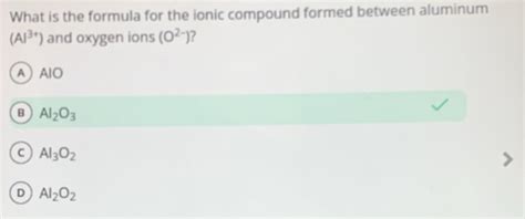 Solved What Is The Formula For The Ionic Compound Formed Between Aluminum Al 3 And Oxygen