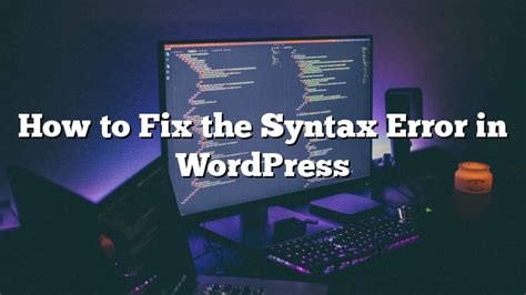 Como Corrigir O Erro De Sintaxe No Wordpress Todos Os Fatos