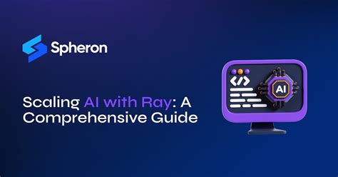 Scaling Ai With Ray A Comprehensive Guide