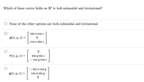 Solved Which Of These Vector Fields On R3 Is Both Solenoidal