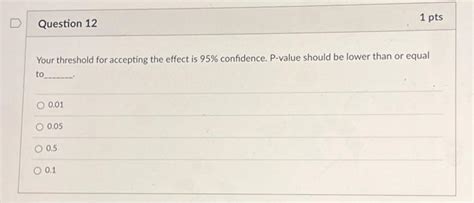 D Question 12 Your Threshold For Accepting The Effect