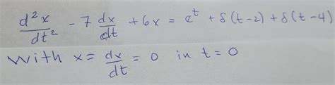 Solved Dt2d2x−7dtdx 6x Et δ T−2 δ T−4 With X Dtdx 0 In T 0