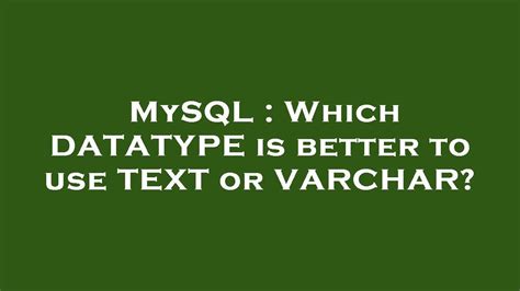 Mysql Which Datatype Is Better To Use Text Or Varchar Youtube