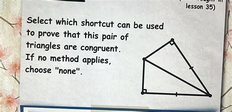 Solved Lesson 35 Select Which Shortcut Can Be Used To Prove That This Pair Of Triangles Are C