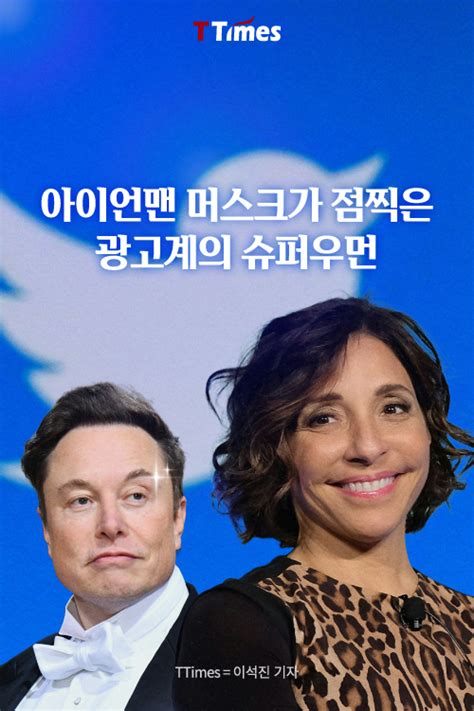 일론 머스크가 트위터 Ceo로 찍은 광고계 슈퍼우먼 티타임즈